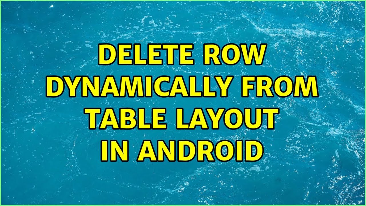 Delete row dynamically from table layout in android (2 Solutions!!)