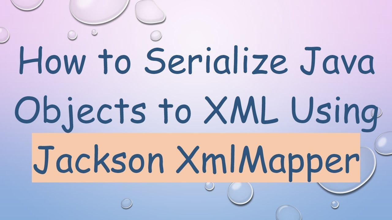 How to Serialize Java Objects to XML Using Jackson XmlMapper