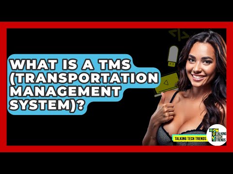 What Is A TMS (Transportation Management System)? - Talking Tech Trends
