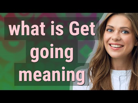 Get going | meaning of Get going