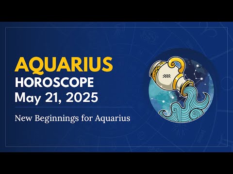 Daily AQUARIUS Horoscope (May 21, 2025) ♒️ 🌟 New Beginnings for Aquarius
