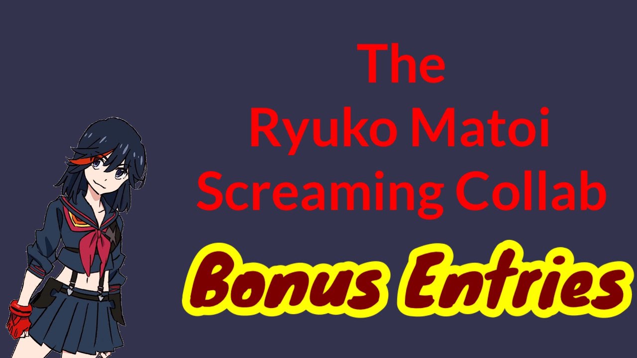 The Ryuko Matoi Screaming Collab - Bonus Entries (16+)