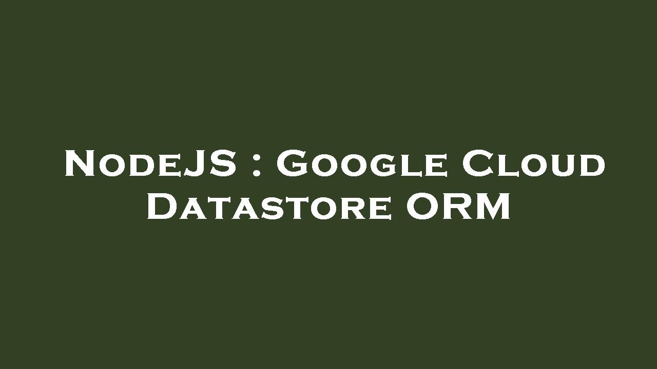 NodeJS : Google Cloud Datastore ORM