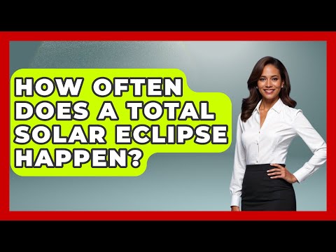 How Often Does A Total Solar Eclipse Happen? - Physics Frontier