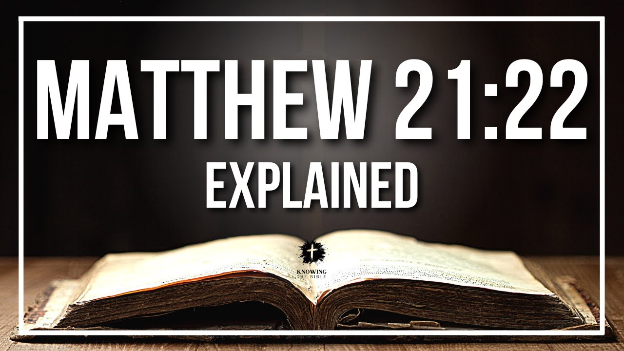 MATTHEW 21:22 Explained - What Does The Bible Verse MATTHEW 21:22 [KJV] REALLY Mean?
