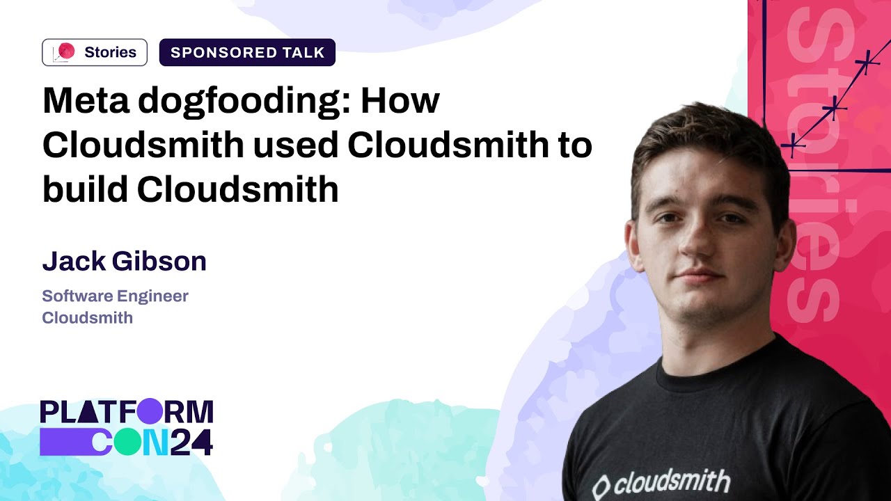 Meta Dogfooding: How Cloudsmith Uses Cloudsmith to Build Cloudsmith - Jack Gibson | PlatformCon 2024
