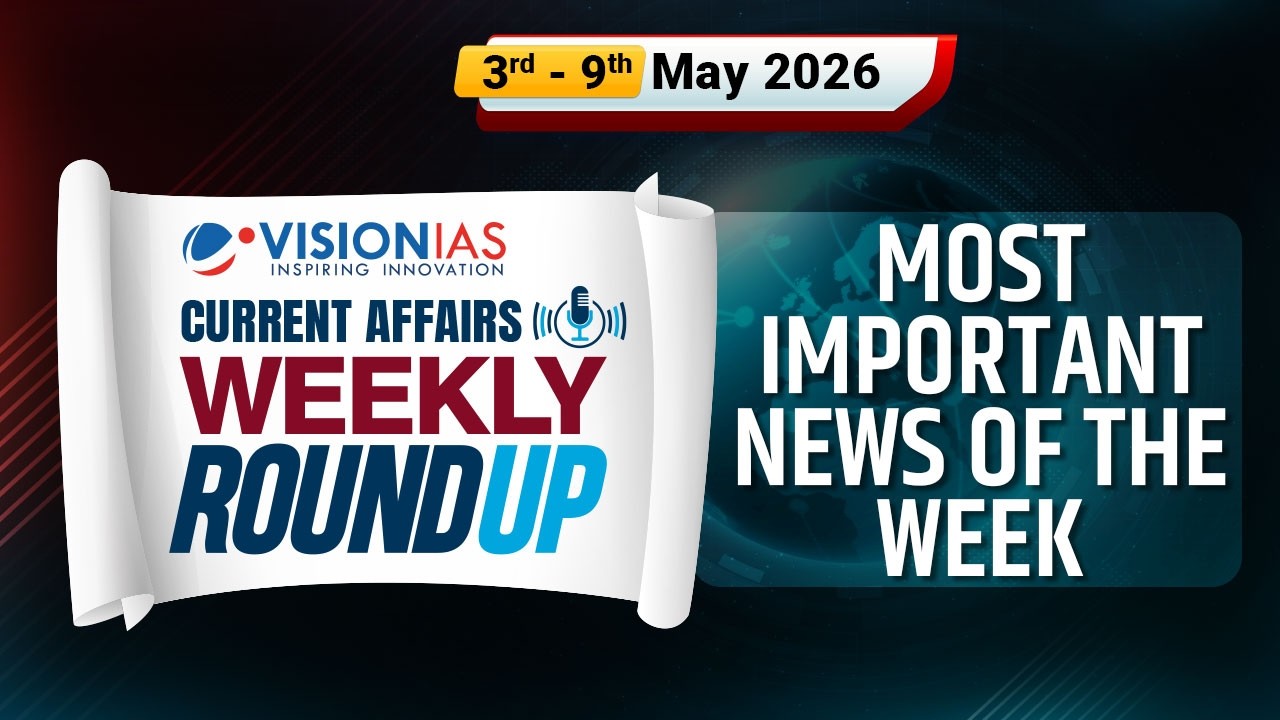 Weekly Roundup | Current Affairs |3rd to 9th May, 2026 | Vision IAS