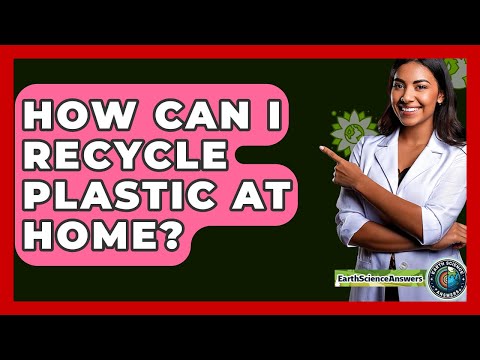 How Can I Recycle Plastic At Home? - Earth Science Answers