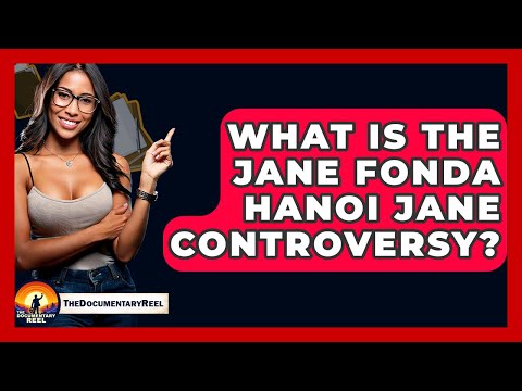 What Is The Jane Fonda Hanoi Jane Controversy? - The Documentary Reel