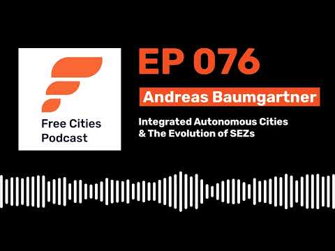 076 - Andreas Baumgartner: Integrated Autonomous Cities & The Evolution of SEZs