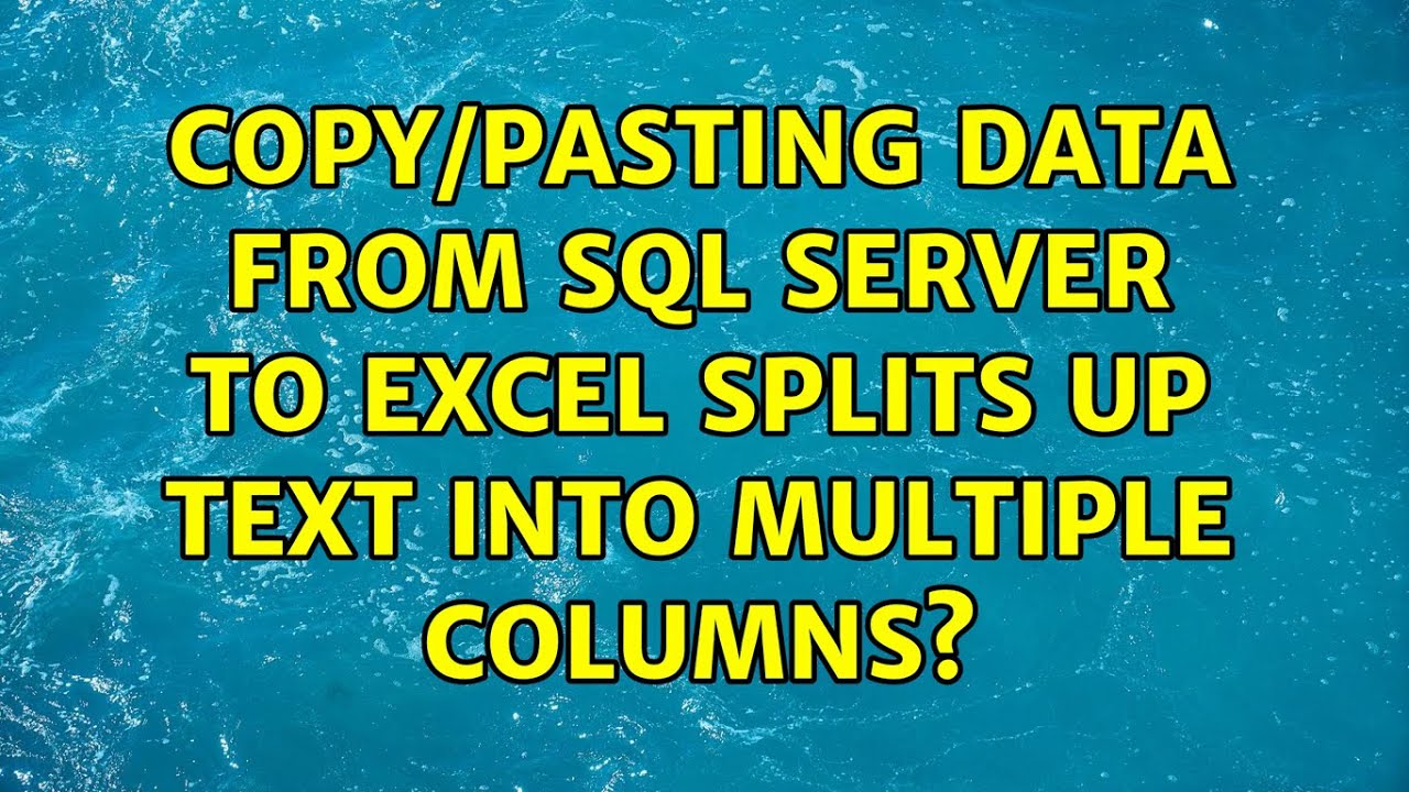 Copy/Pasting data from SQL Server to Excel splits up text into multiple columns? (7 Solutions!!)