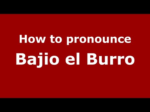 How to pronounce Bajio el Burro (Mexico/Mexican Spanish) - PronounceNames.com