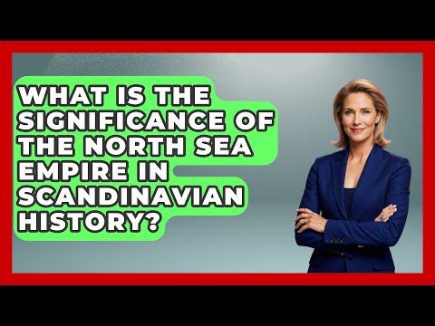 What Is the Significance of the North Sea Empire in Scandinavian History? | Unmapping Scandinavia