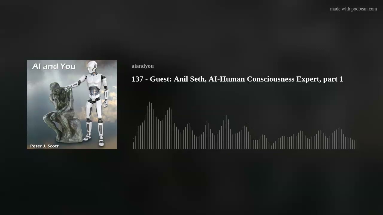 137 - Guest: Anil Seth, AI-Human Consciousness Expert, part 1
