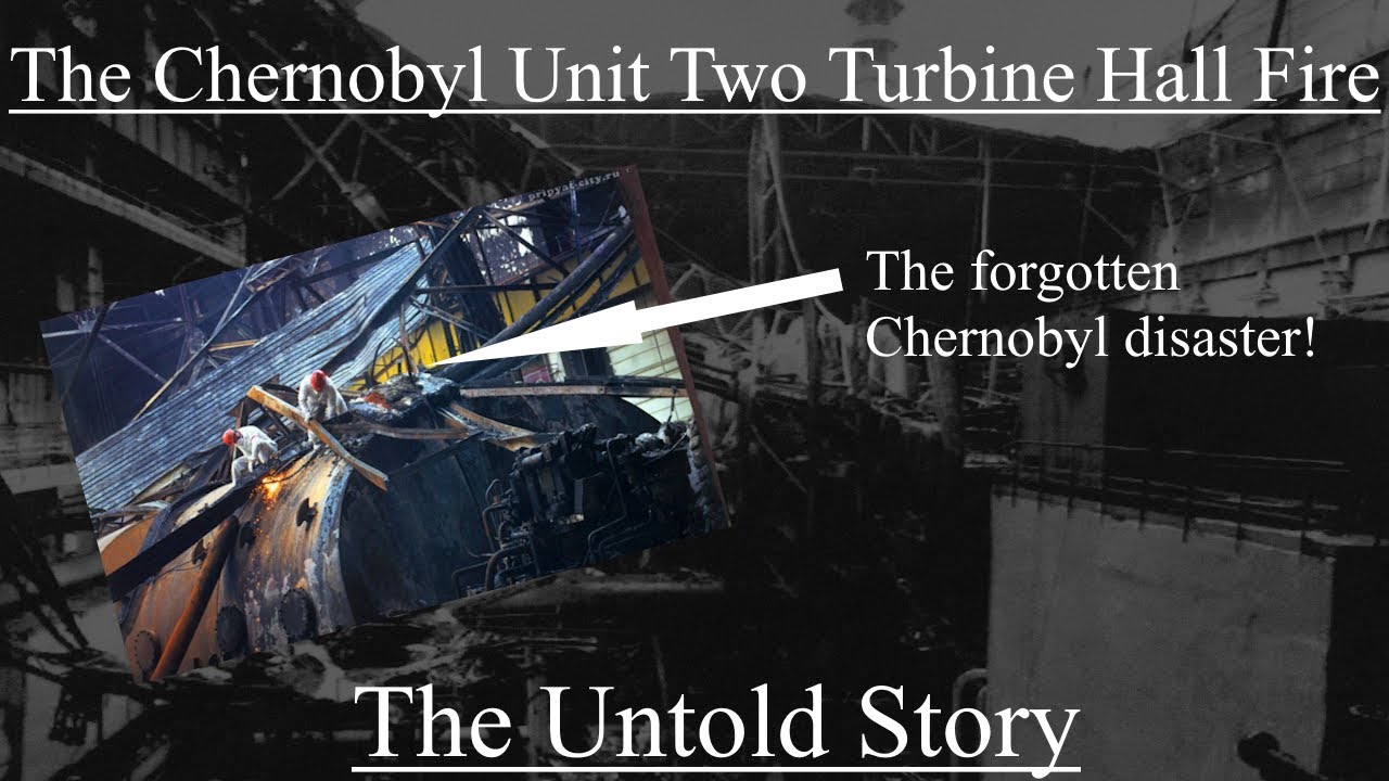The Chernobyl Unit Two Turbine Hall Fire: The Untold Story