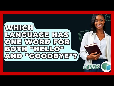 Which Language Has One Word For Both "Hello" And "Goodbye"? - The Language Library