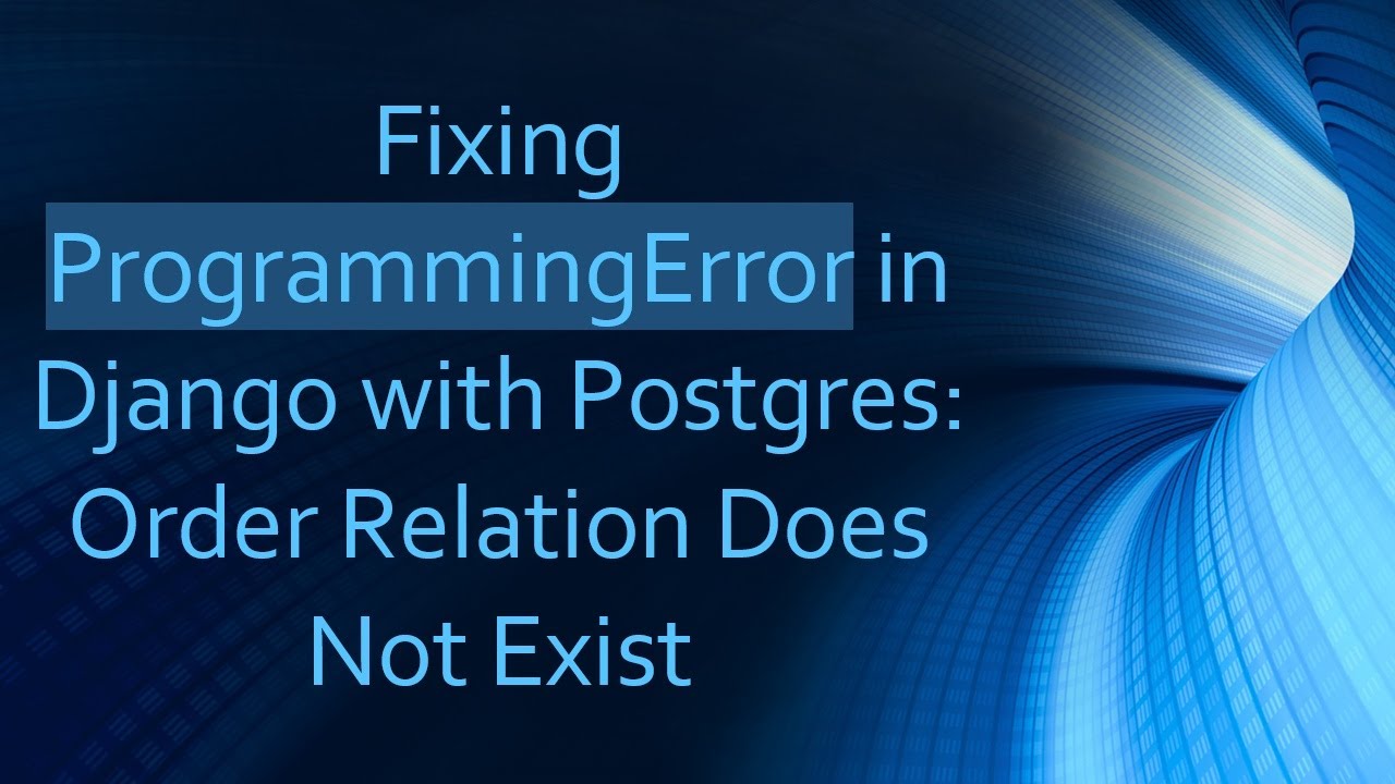 Fixing ProgrammingError in Django with Postgres: Order Relation Does Not Exist