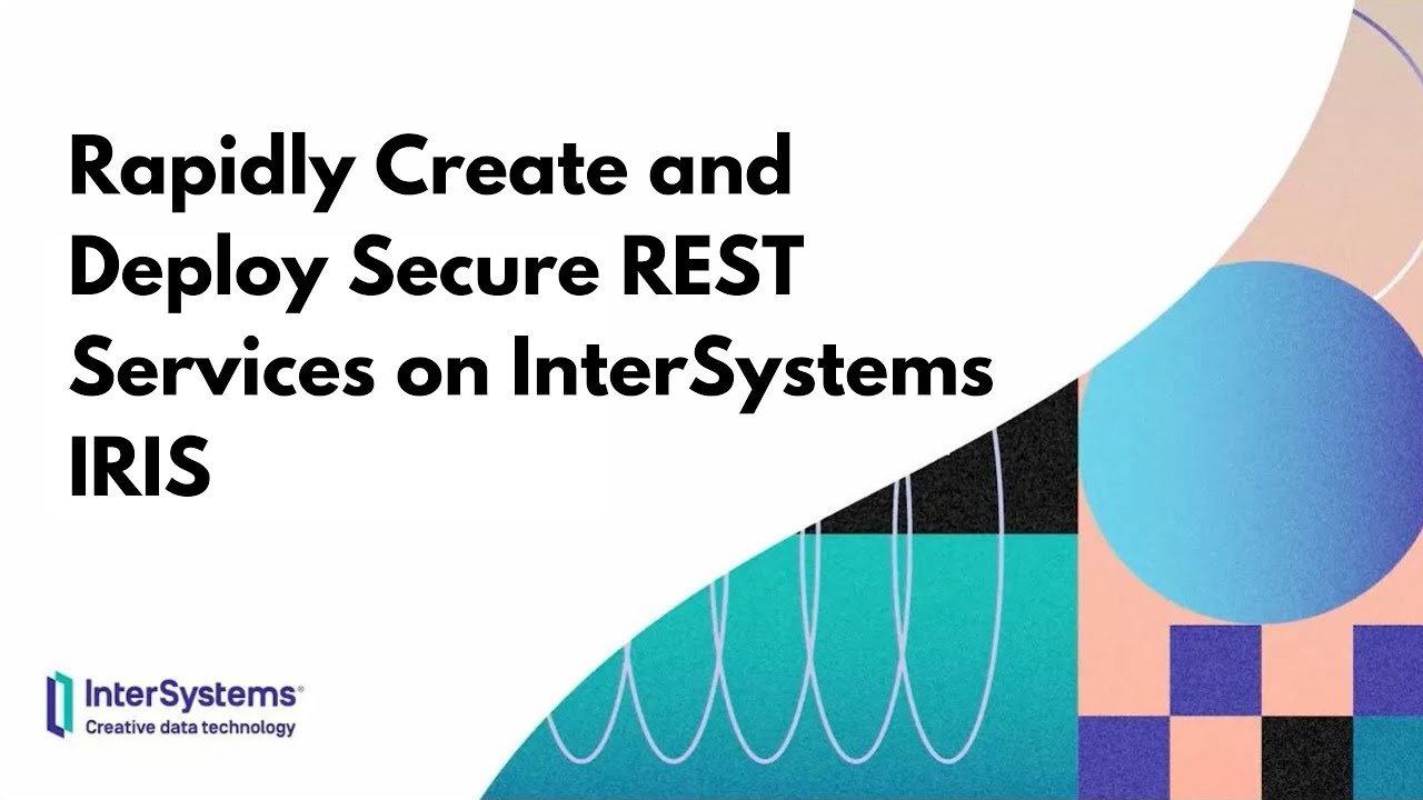 Rapidly Create and Deploy Secure REST Services on InterSystems IRIS