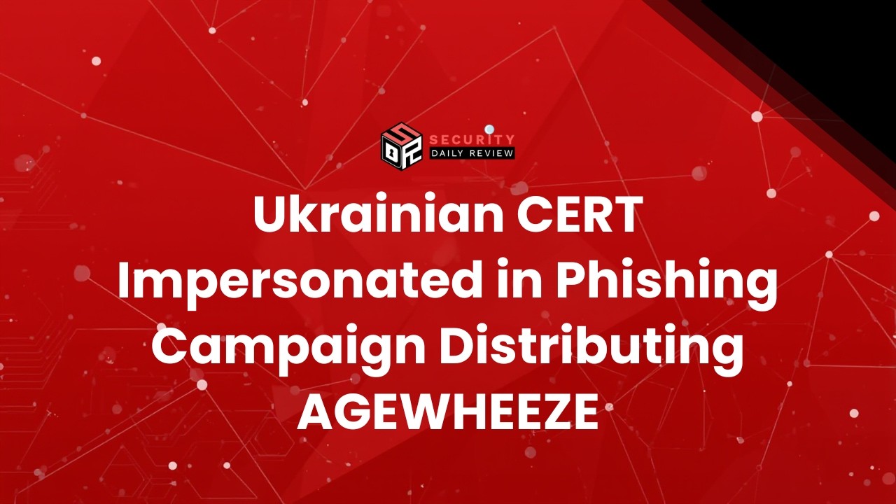 Ukrainian CERT Impersonated in Phishing Campaign Distributing AGEWHEEZE
