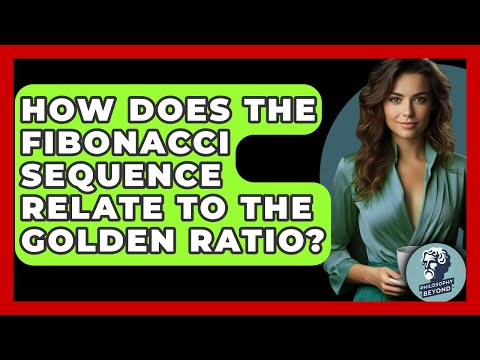 How Does The Fibonacci Sequence Relate To The Golden Ratio? - Philosophy Beyond