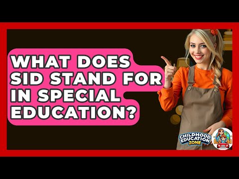 What Does SID Stand For In Special Education? - Childhood Education Zone