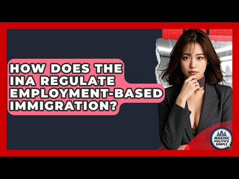 How Does The INA Regulate Employment-based Immigration? - Making Politics Simple