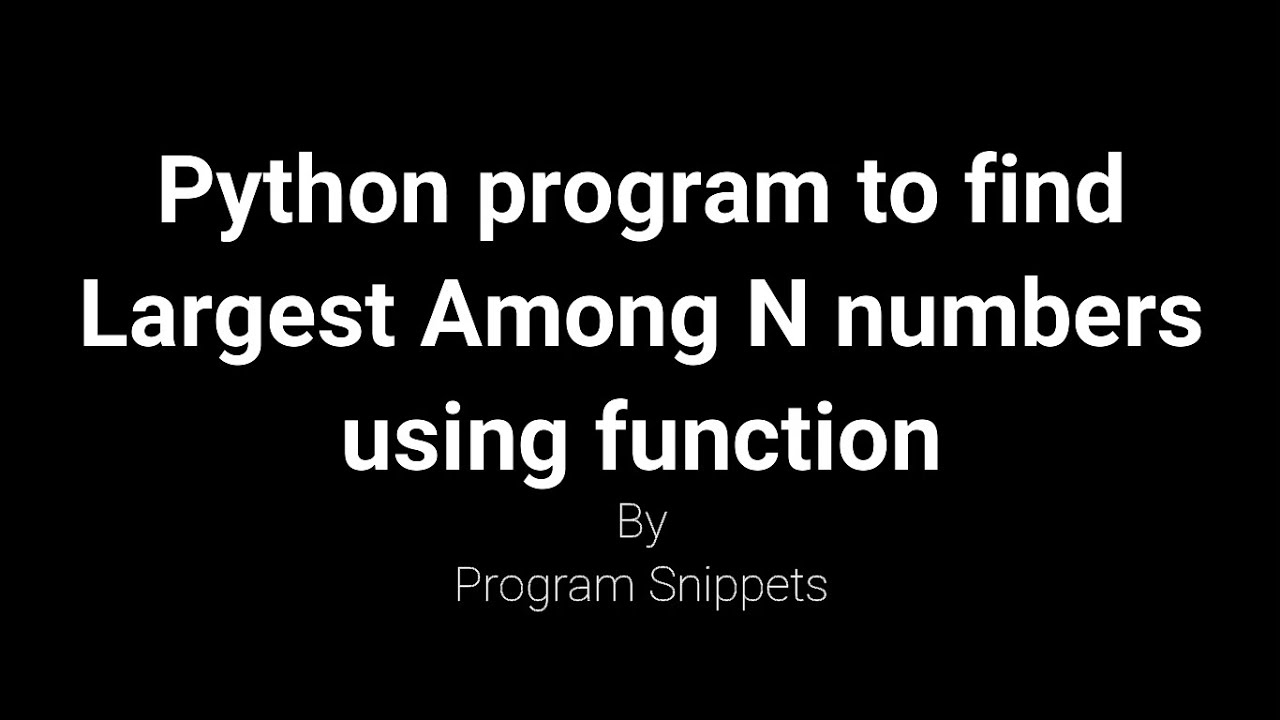 Python Program to find largest among N numbers using function