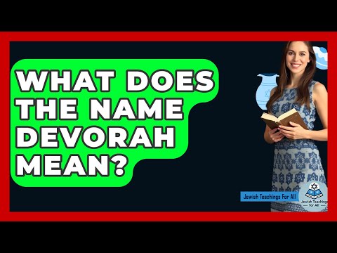 What Does The Name Devorah Mean? - Jewish Teachings For All