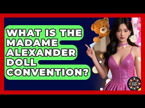 What Is The Madame Alexander Doll Convention? - Collectible Dolls and Toys