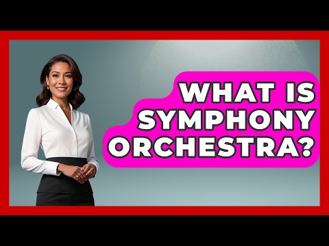 What Is Symphony Orchestra? - Classical Serenade