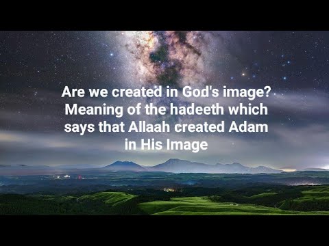 Are we created in God's image?Meaning hadeeth which says that Allaah created Adam in His Image