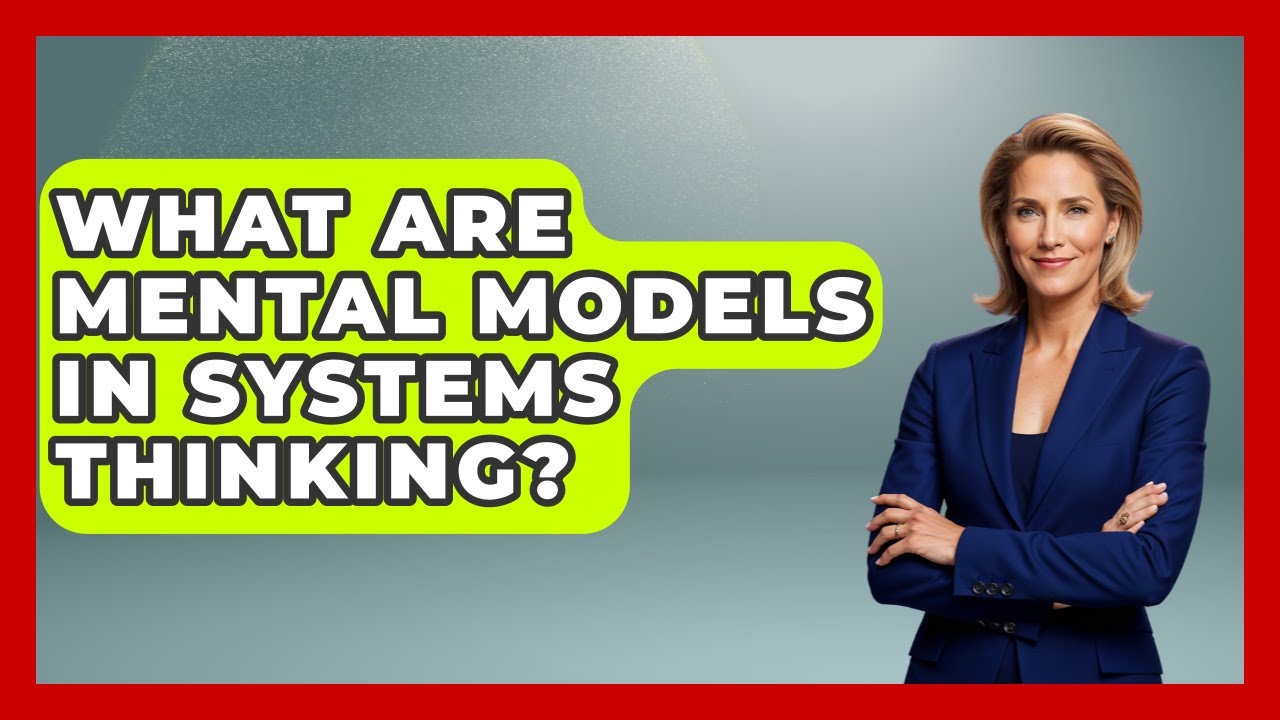 What Are Mental Models In Systems Thinking? - The Personal Growth Path