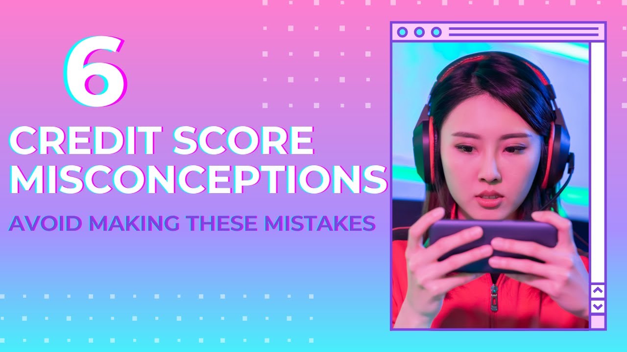 6 Common Credit Score Misconceptions | Avoid Making These Mistakes