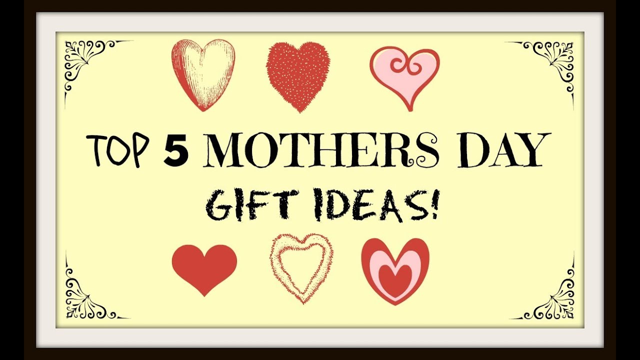Top 5 Mothers Day Gift Ideas!