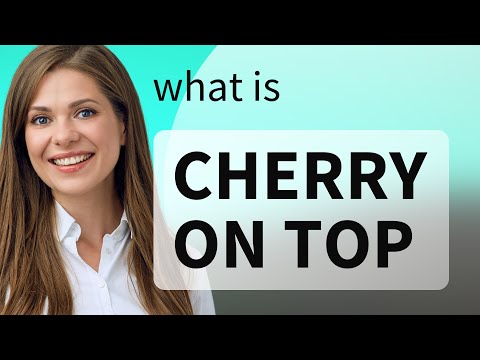The Cherry on Top: Unveiling a Sweet English Idiom