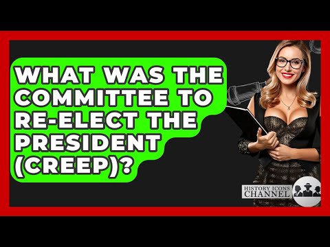 What Was The Committee To Re-Elect The President (CREEP)? - History Icons Channel