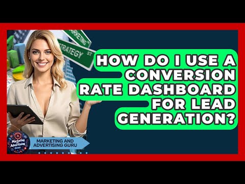 How Do I Use A Conversion Rate Dashboard For Lead Generation? - Marketing and Advertising Guru