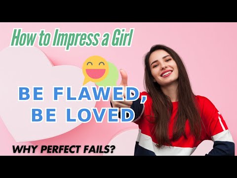 How to Impress a Girl: Be Flawed, Be Loved (Why Perfect Fails!)