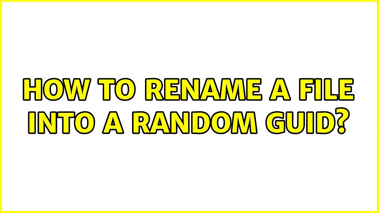How to rename a file into a random GUID? (3 Solutions!!)