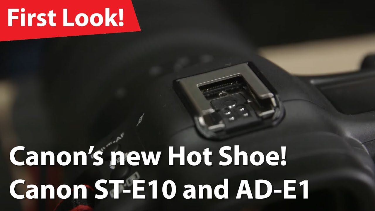 NEW Canon Hot Shoe design PLUS new hotshoe accessories (new ST- E10 and AD-E1 hotshoe adaptor)