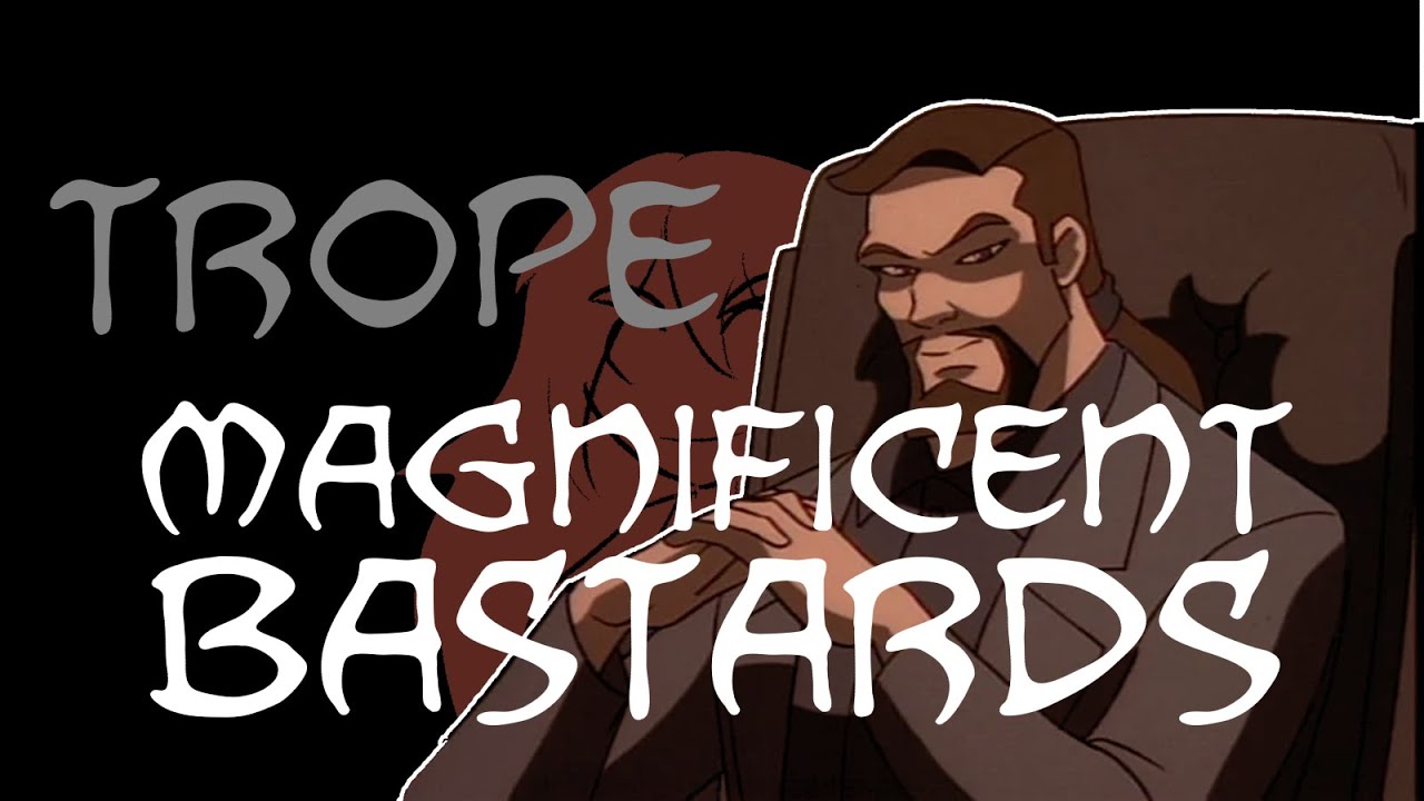 Trope Talk: Magnificent Bastards