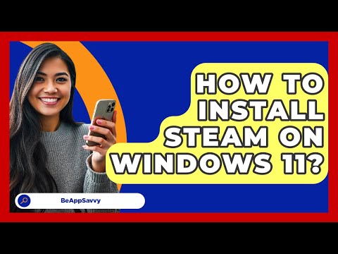 How To Install Steam On Windows 11? - Be App Savvy