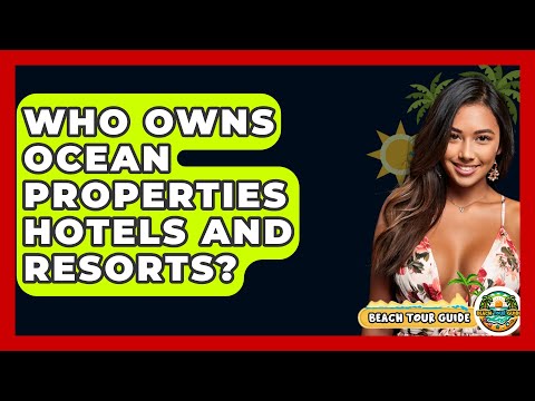 Who Owns Ocean Properties Hotels And Resorts? - Beach Tour Guide