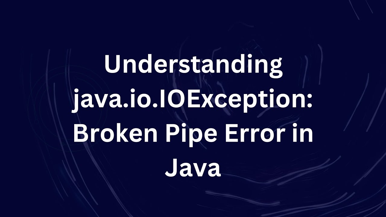 Understanding java.io.IOException: Broken Pipe Error in Java