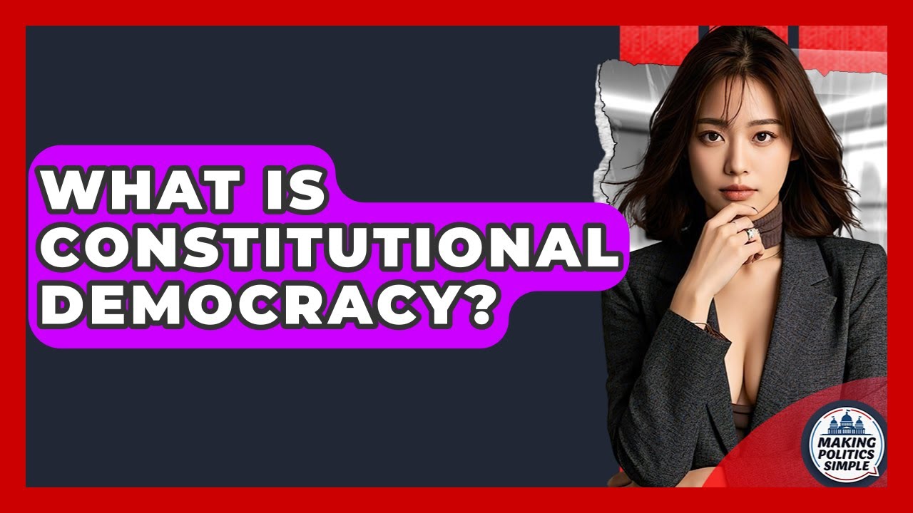 What Is Constitutional Democracy? - Making Politics Simple