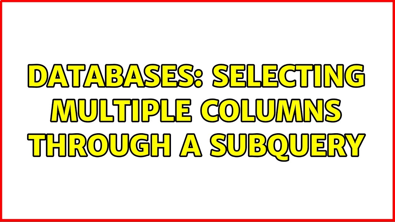 Databases: SELECTing multiple columns through a subquery (2 Solutions!!)