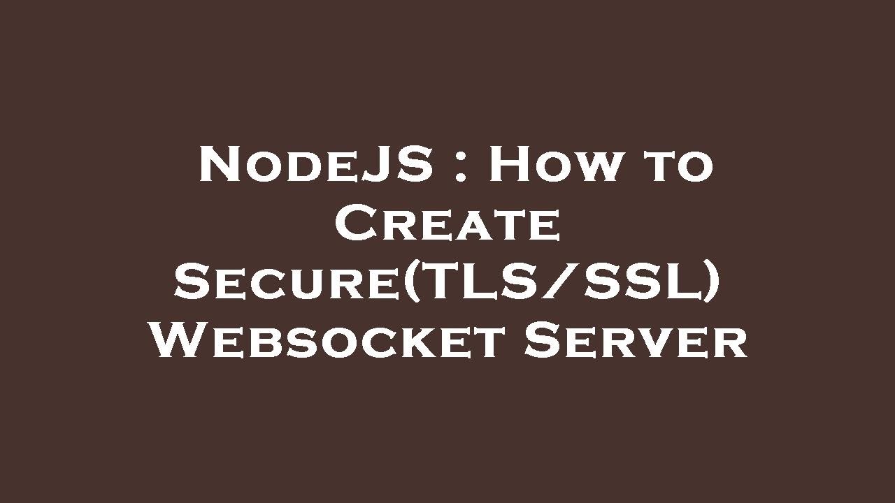 NodeJS : How to Create Secure(TLS/SSL) Websocket Server