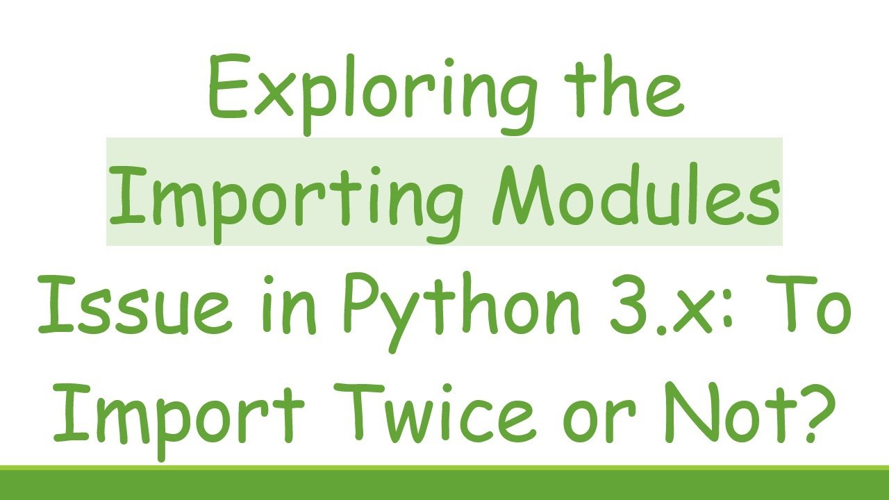Exploring the Importing Modules Issue in Python 3.x: To Import Twice or Not?