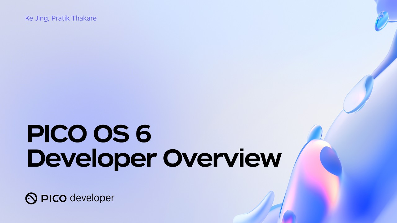 PICO OS 6 Deep Dive: PICO OS 6 Developer Overview | Building the Future of Spatial Computing