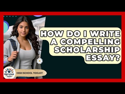 How Do I Write A Compelling Scholarship Essay? - High School Toolkit